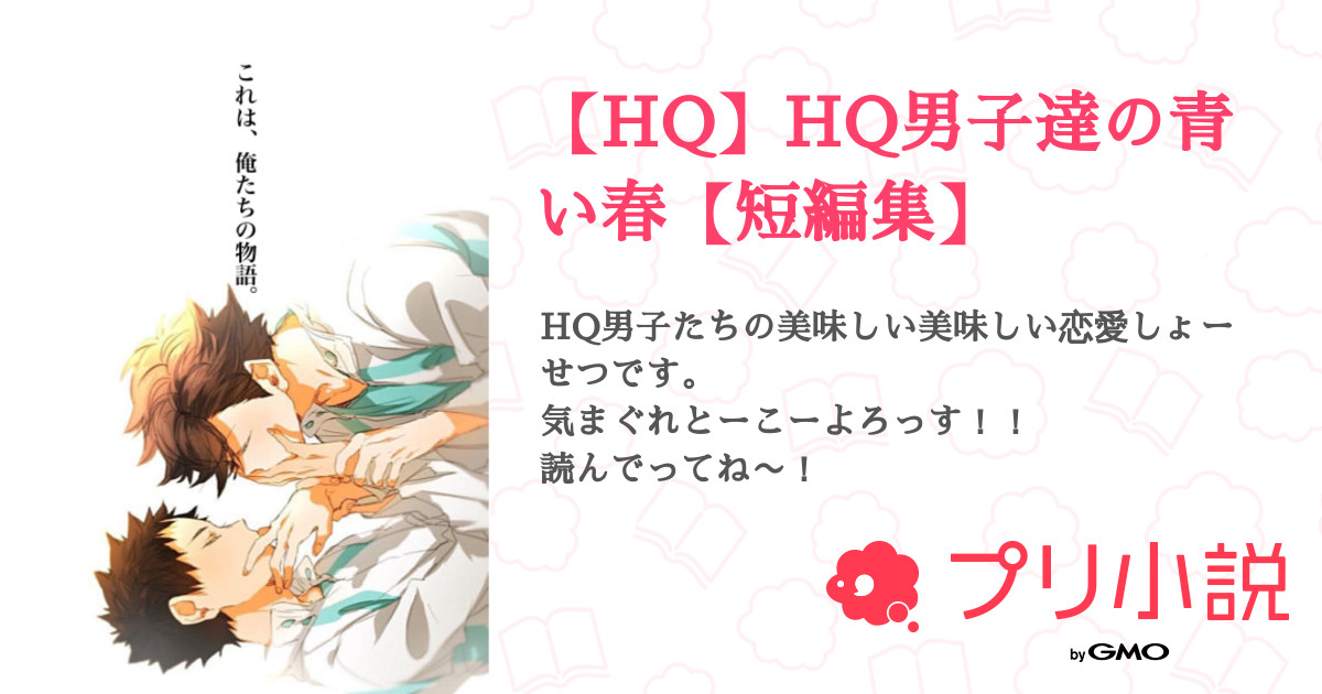 【HQ】HQ男子達の青い春【短編集】 - 全1話 【連載中】（本好きの紫苑★*さんの小説） | 無料スマホ夢小説ならプリ小説 byGMO